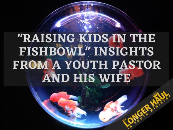 TLH127:"Raising Kids in the Fishbowl" Insights from a Youth Pastor and ...